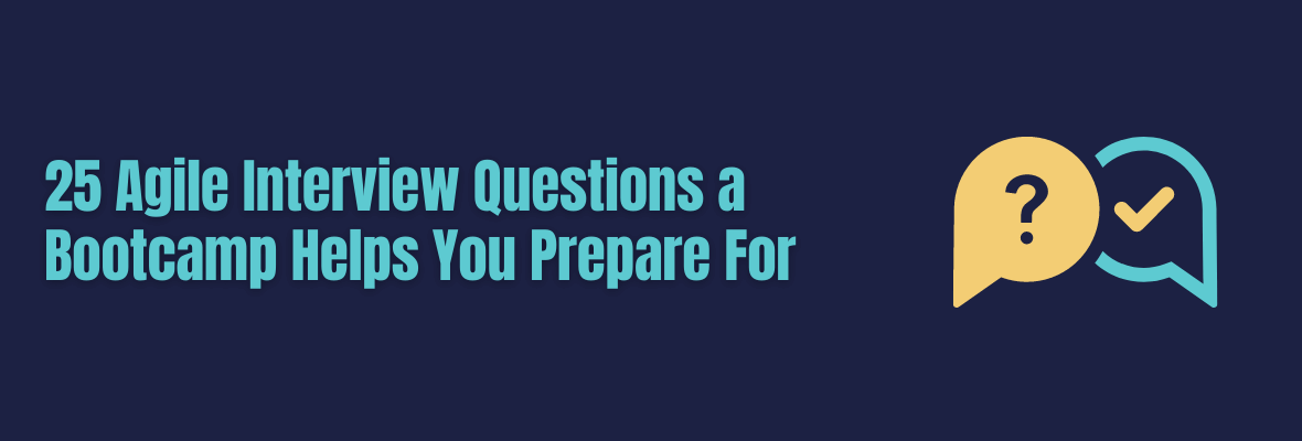 25 Agile Interview Questions You Can Prepare for at a Bootcamp 25 Agile Interview Questions You Can Prepare for at a Bootcamp